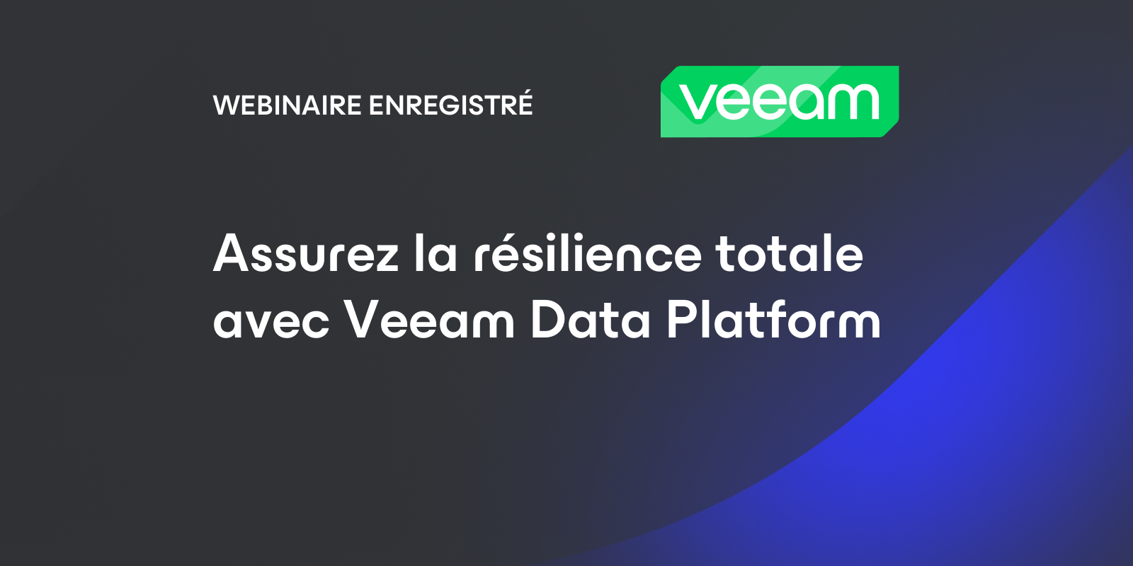 Assurez la résilience totale avec Veeam Data Platform